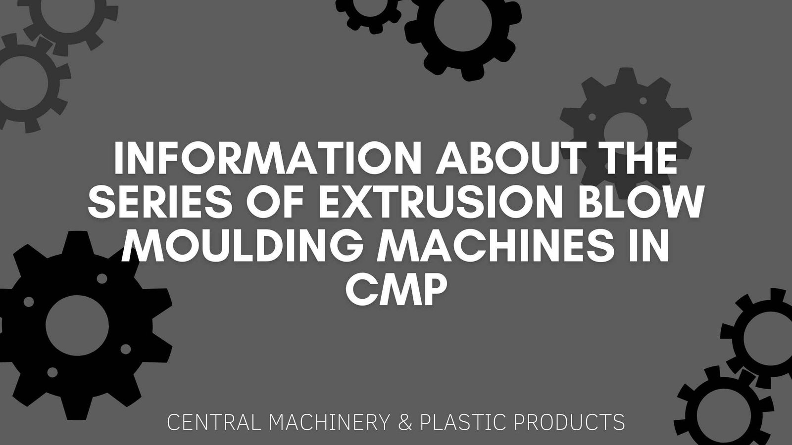 Information About The Series Of Extrusion Blow Moulding Machines In CMP information-about-the-series-of-extrusion-blow-moulding-machines-in-cmp